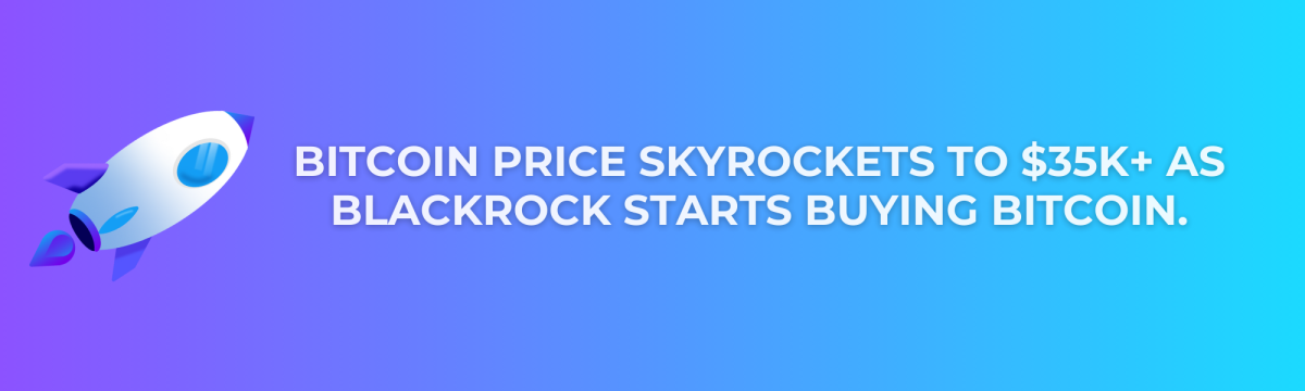 Bitcoin Price Skyrockets To 35k As Blackrock Starts Buying Bitcoin In